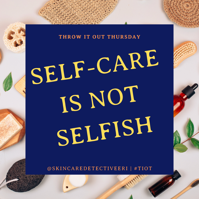 Throw It Out Thursday: Self-Care Isn't Selfish – Eri The Esti