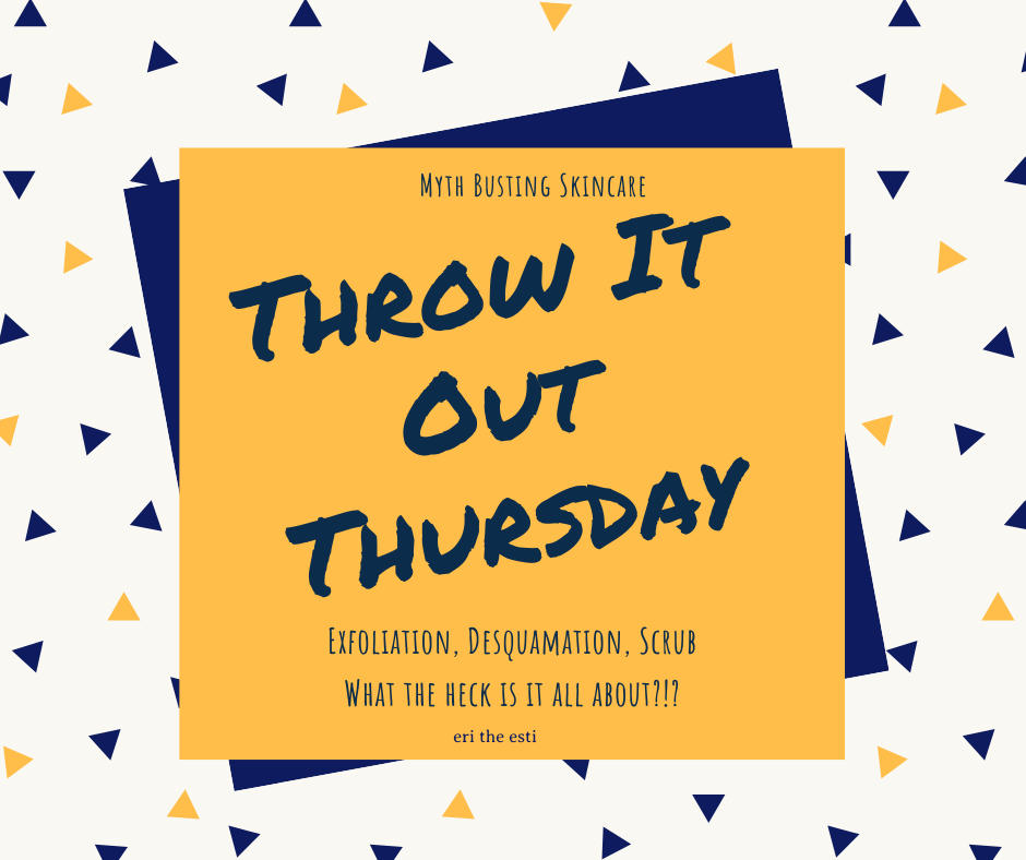 Throw It Out Thursday: Mythbusting Exfoliation – Eri The Esti